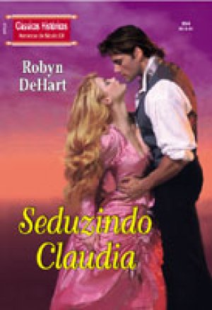 Seduzindo Claudia (Clássicos Históricos #354) - Robyn DeHart - Touché ...