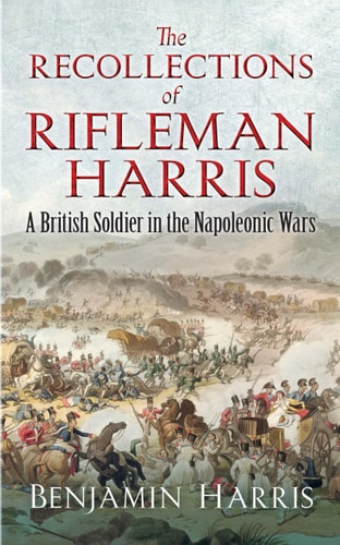 The Recollections of Rifleman Harris: A British Soldier in the ...