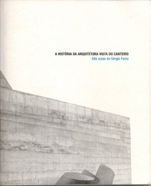 A História da Arquitetura Vista do Canteiro: três aulas de Sérgio Ferro ...