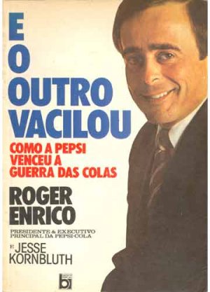 E o Outro Vacilou: Como a Pepsi venceu a Guerra das Colas - Roger ...