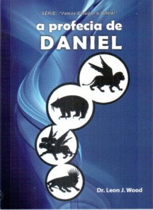 A Profecia de Daniel - Dr. Leon J. Wood - Touché Livros