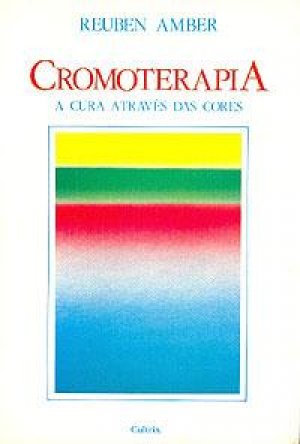 Cromoterapia: A Cura Através das Cores - Reuben Amber - Touché Livros