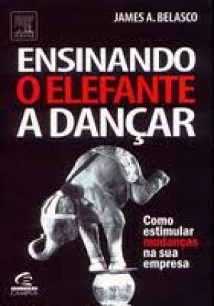 Ensinando o Elefante a DANÇAR: Como estimular mudanças na sua empresa ...