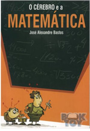 O Cérebro e a Matemática - José Alexandre Bastos - Touché Livros