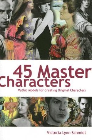 45 Master Characters: Mythic Models for Creating Original Characters ...