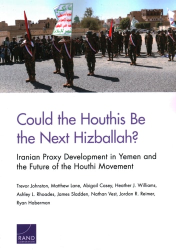 Could the Houthis Be the Next Hizballah?: Iranian Proxy Development in Yemen and the Future of ...