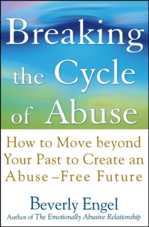 Breaking the cycle of abuse: how to move beyond your past to create an ...