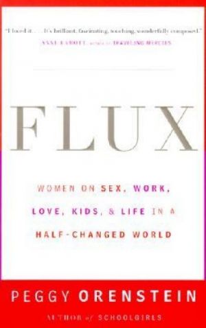 Flux: Women on Sex, Work, Love, Kids, and Life in a Half-Changed World ...