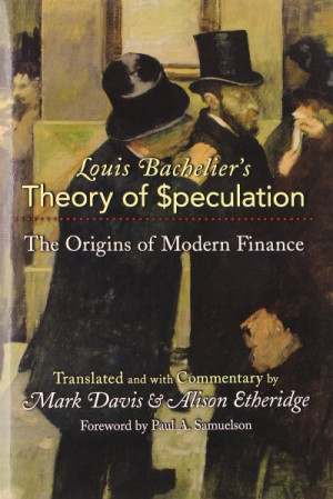Louis Bachelier's Theory of Speculation: The Origins of Modern Finance ...