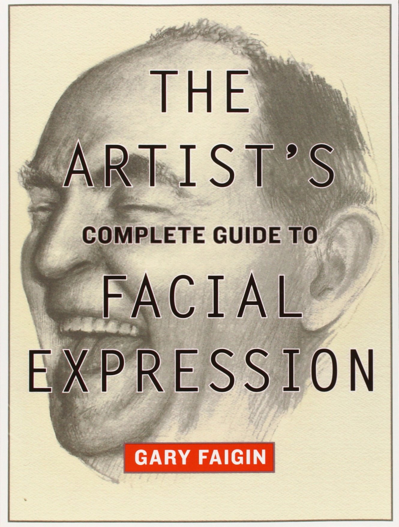 The Artist's Complete Guide to Facial Expression - Gary Faigin - Touché ...