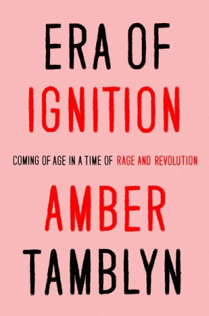 Era of Ignition: Coming of Age in a Time of Rage and Revolution - Amber ...