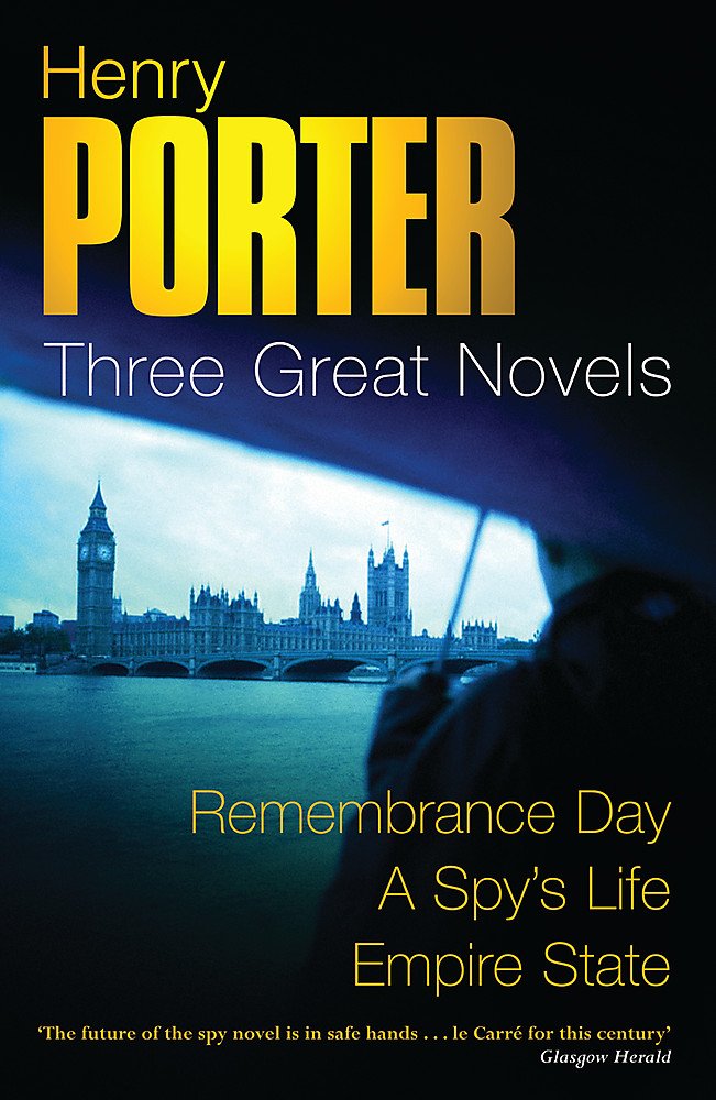 Henry Porter: Three Great Novels: Remembrance Day, A Spy's Life, Empire ...