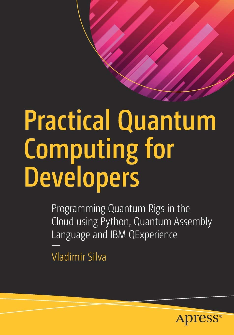 Practical Quantum Computing for Developers: Programming Quantum Rigs in ...