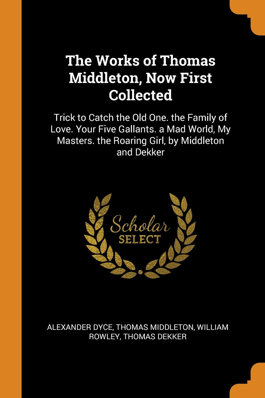 The Works of Thomas Middleton, Now First Collected: Trick to Catch the ...