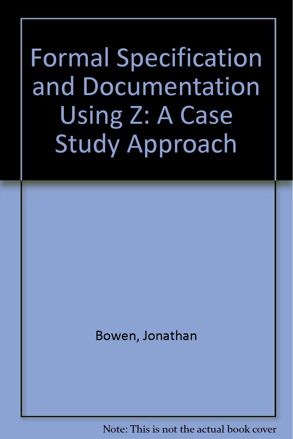 Formal Specification and Documentation Using Z: A Case Study Approach ...